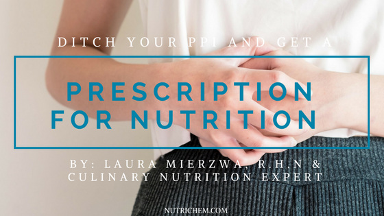 Ditch Your PPI and Get A Prescription for Nutrition – NutriChem